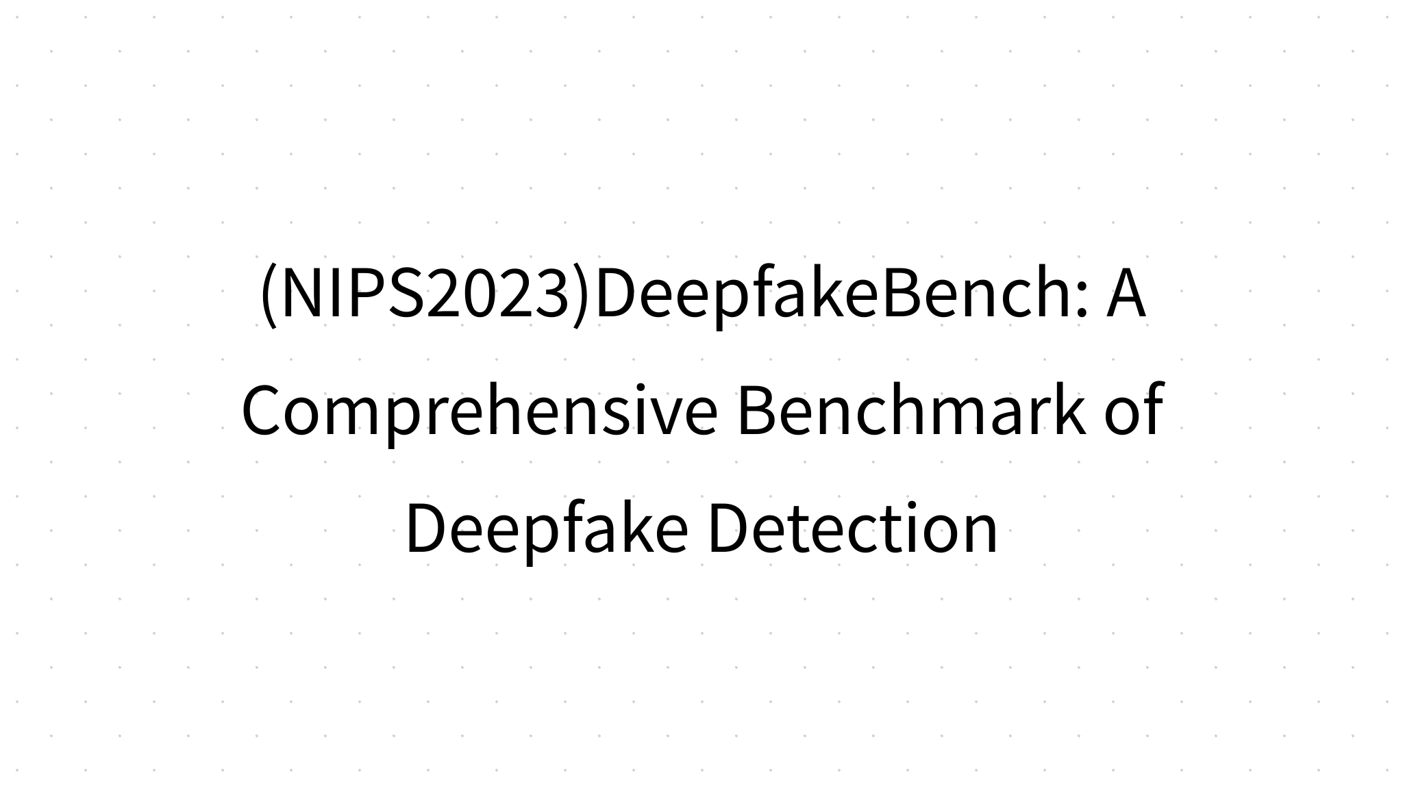 (NIPS2023)DeepfakeBench: A Comprehensive Benchmark of Deepfake Detection